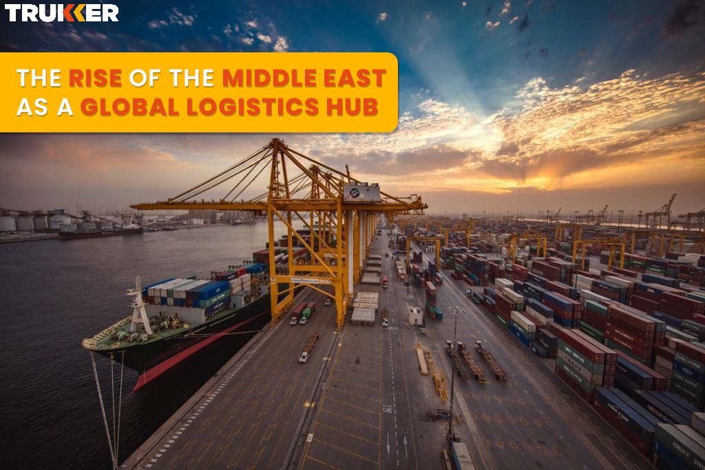 THE RISE OF THE MIDDLE EAST AS A GLOBAL LOGISTICS HUB | TruKKer